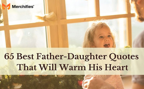 65 Best Father-Daughter Quotes That Will Warm His Heart | Merchifies