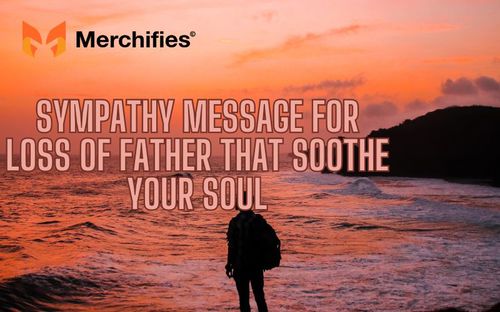 150+ Sympathy Message For Loss Of Father That Soothe Your Soul | Merchifies
